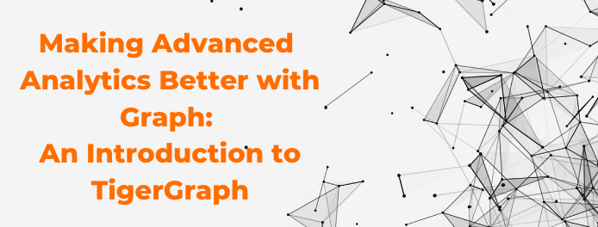 Making Advanced Analytics Better with Graph: An Introduction to TigerGraph